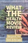 What the Health Review - the good, the bad, and the ugly - Smart ...
